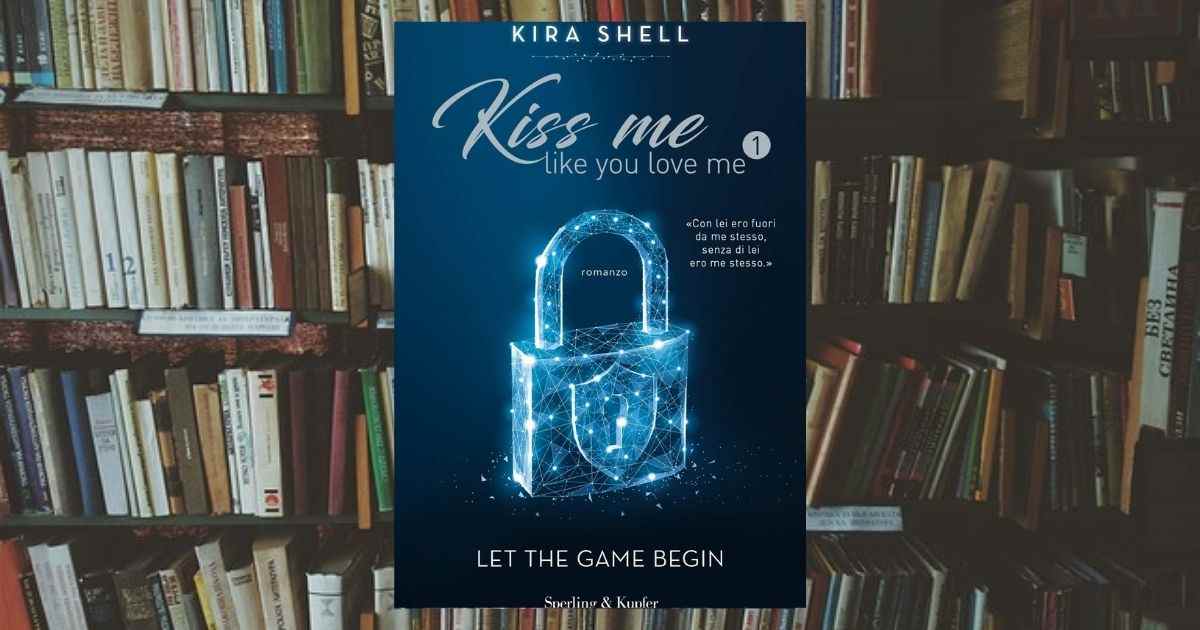 Kiss Me Like You Love Me: tutto sulla serie letteraria di Kira Shell