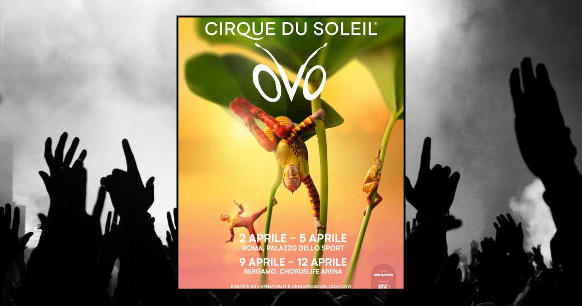 Biglietti Cirque du Soleil OVO 2026 a Roma e Bergamo: orari e date